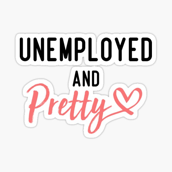"Unemployed and Pretty" Sticker for Sale by Nasrallah15 | Redbubble