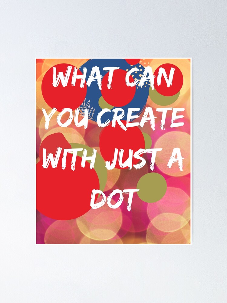"what can you create with just a dot" Poster for Sale by Quicck | Redbubble