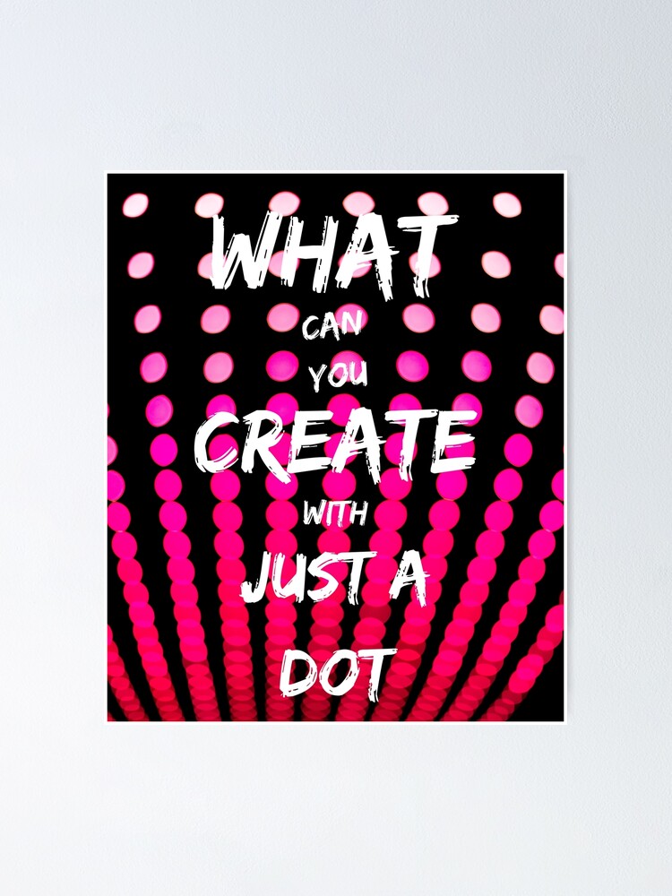 "what can you create with just a dot" Poster for Sale by Quicck | Redbubble