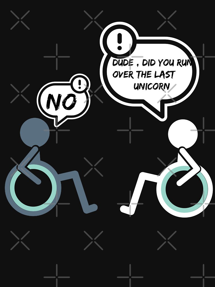 "dude , did you run over the last unicorn Funny Handicap Wheelchair ...