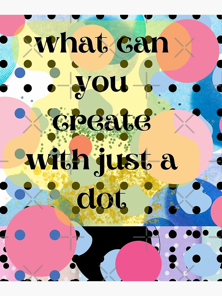 "what can you create with just a dot" Poster for Sale by Quicck | Redbubble
