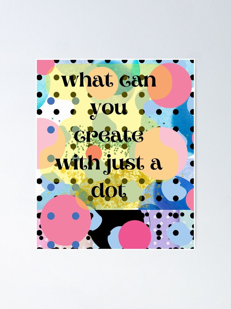"what can you create with just a dot" Poster for Sale by Quicck | Redbubble