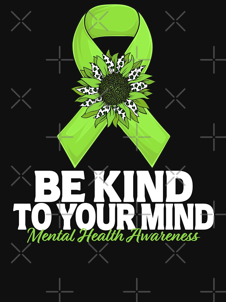 "Mental Health Be Kind to your Mind green Ribbon Sunflower mental health Awareness" T-shirt for ...
