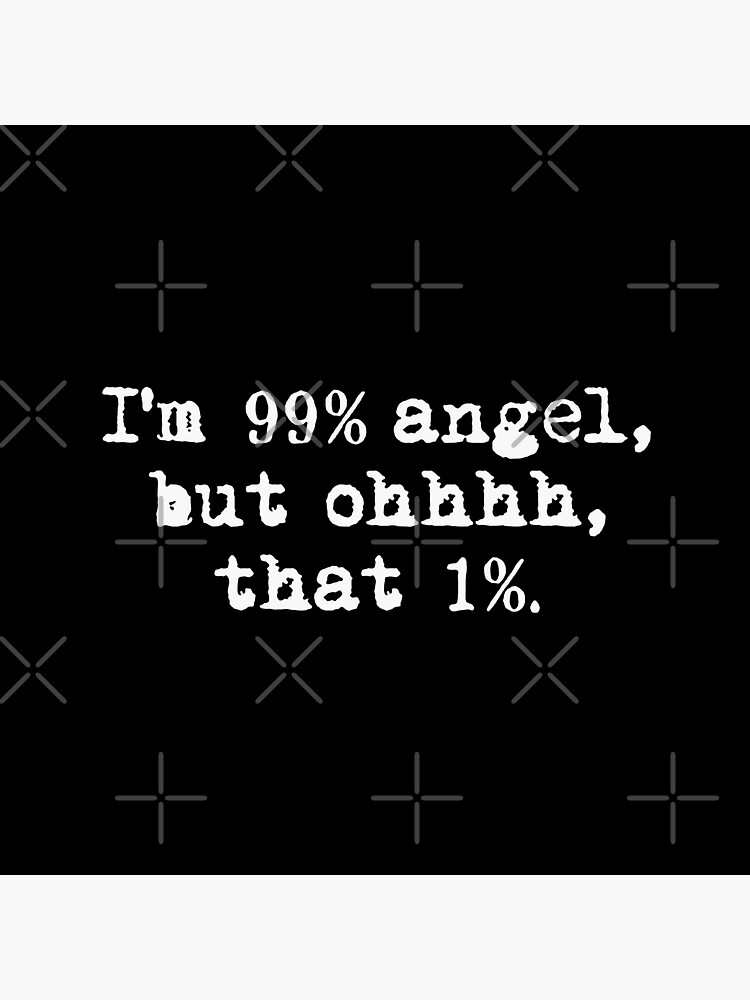"I'M 99% ANGEL, BUT OH THAT 1%. black box / Cool and Funny quotes ...
