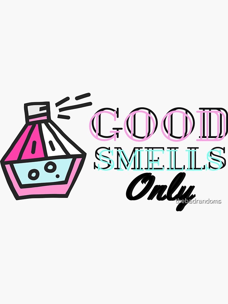"good smells only" Sticker for Sale by thebadrandoms | Redbubble