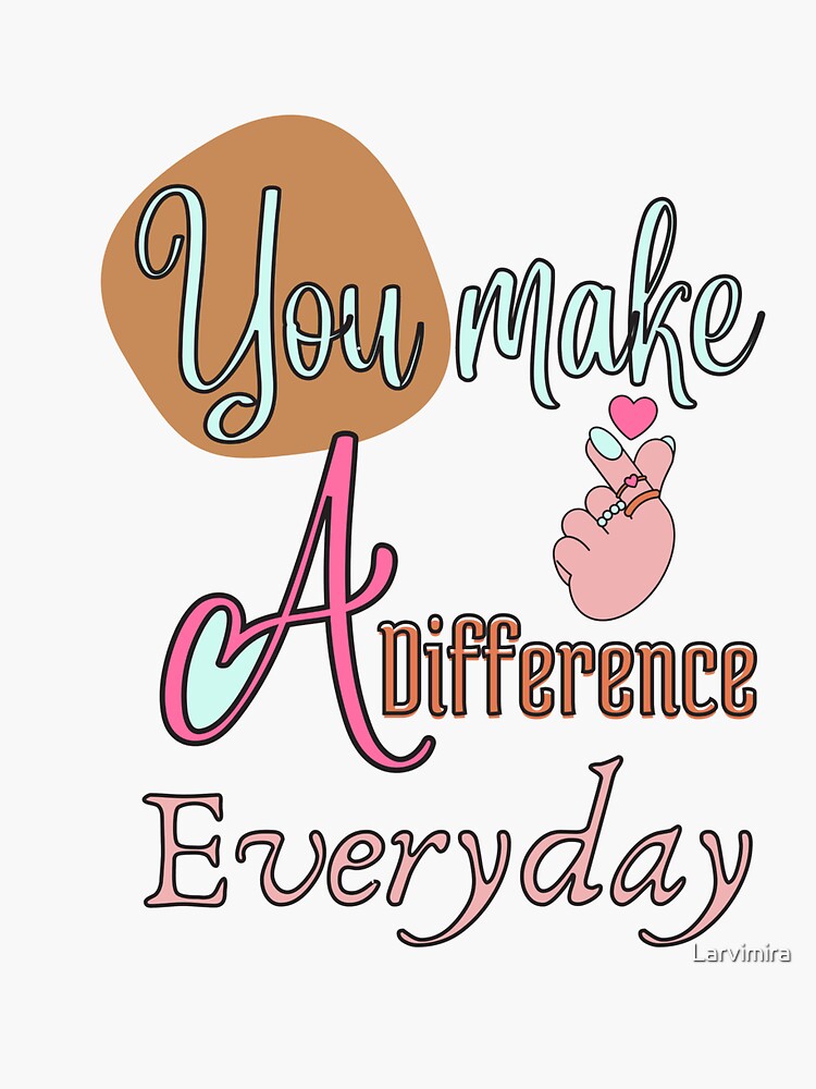 "You make A difference everyday " Sticker for Sale by Larvimira | Redbubble