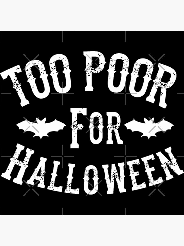 "Too Poor For Halloween " Poster by merchmachine | Redbubble