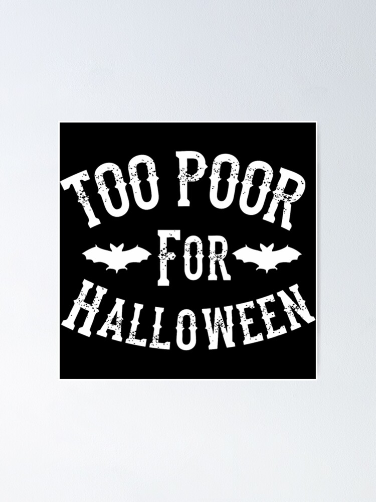 "Too Poor For Halloween " Poster by merchmachine | Redbubble
