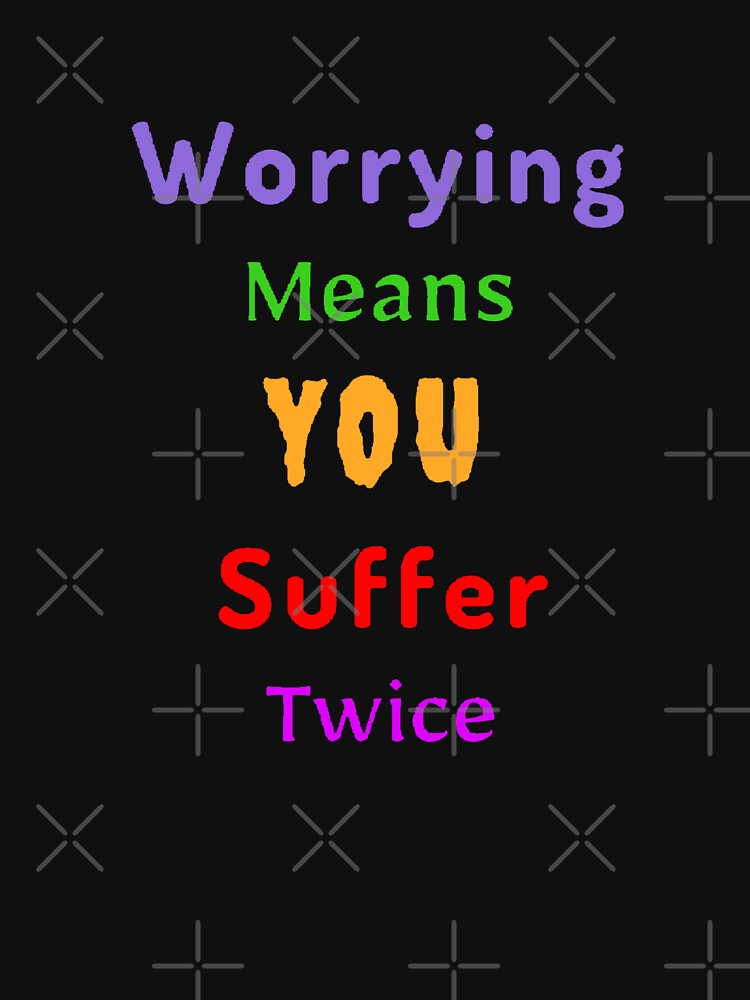 "Worrying Means You Suffer Twice - Motivational Quotes" T-shirt for ...