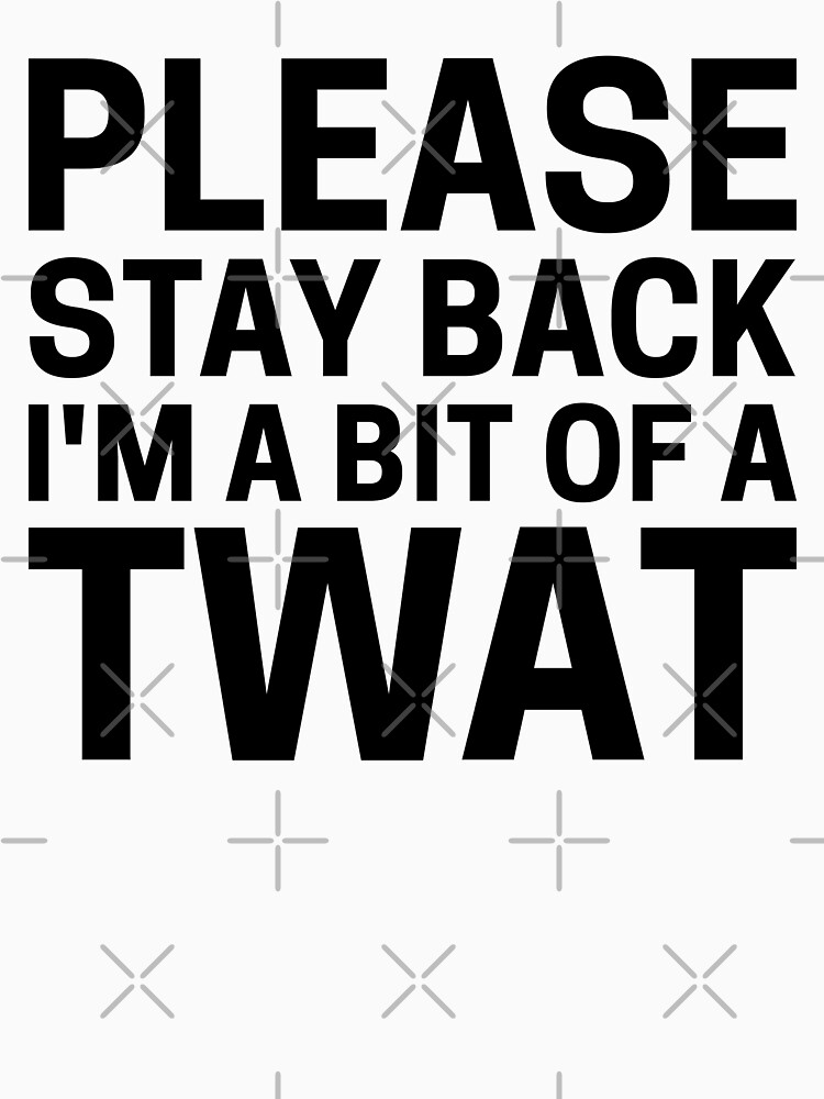 "Please stay back im a bit of a twat, Funny quote" T-shirt for Sale by ...