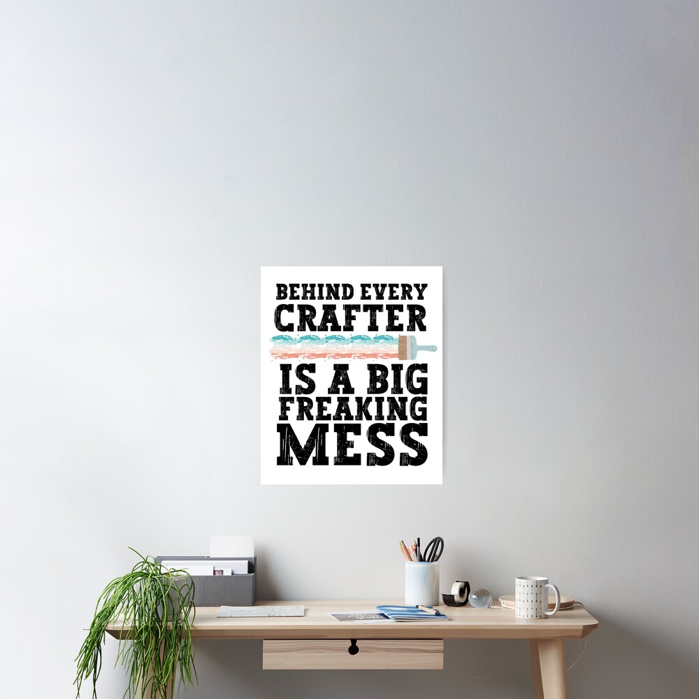 "Behind every crafter is a big freaking mess - painters" Poster for ...