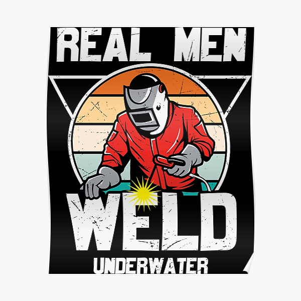 "Underwater Welder, Real Men Weld Underwater" Poster for Sale by HobbiesTees | Redbubble