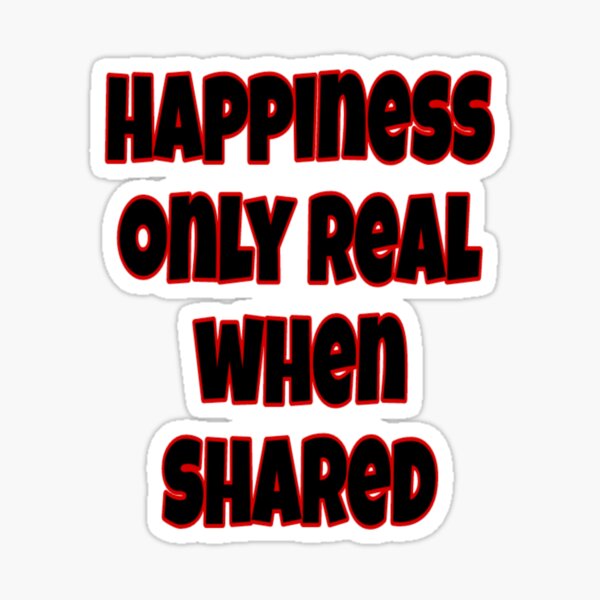 "happiness only real when shared" Sticker for Sale by Prapan | Redbubble