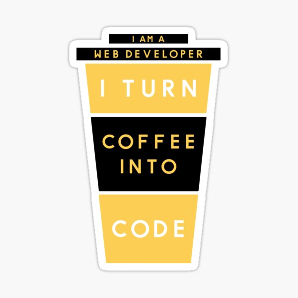 "I AM A WEB DEVELOPER I TURN COFFEE INTO CODE (Black & Yellow)" Sticker ...