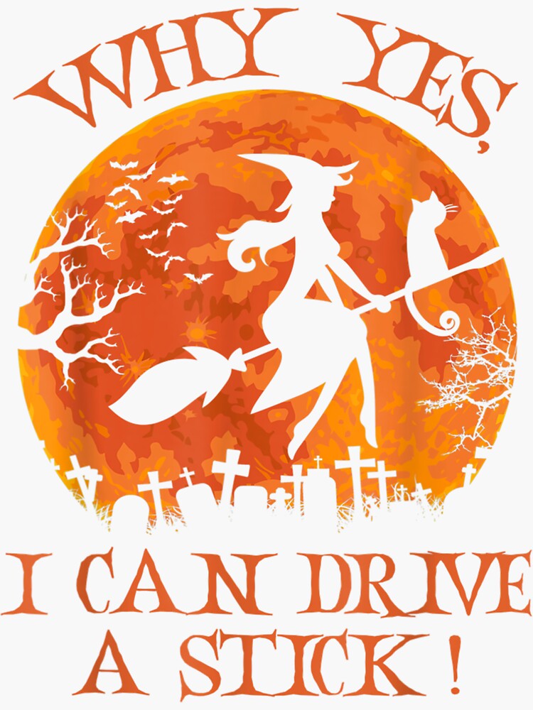 "Halloween Witch Gifts Why Yes Actually I Can Drive A Stick" Sticker ...