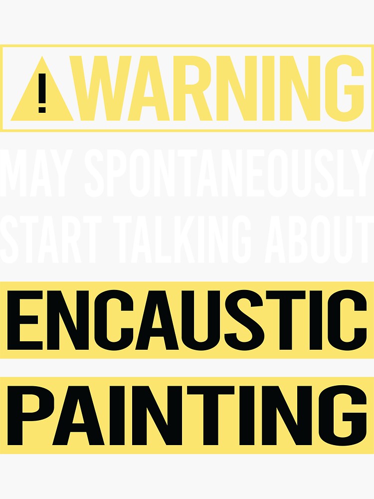 "Warning About Encaustic Eainting" Sticker for Sale by WrightTrouble ...