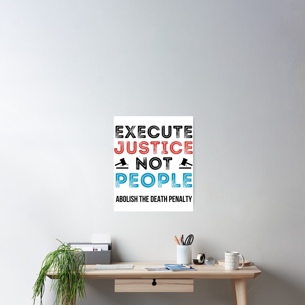 "Execute Justice Not People Abolish Death Penalty " Poster for Sale by ...