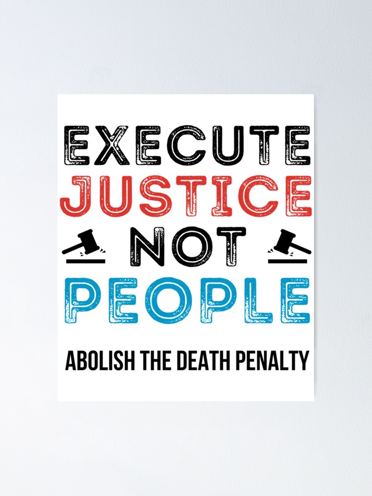 "Execute Justice Not People Abolish Death Penalty " Poster for Sale by ...
