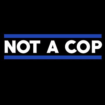 "NOT A COP" Essential T-Shirt for Sale by antipatic | Redbubble