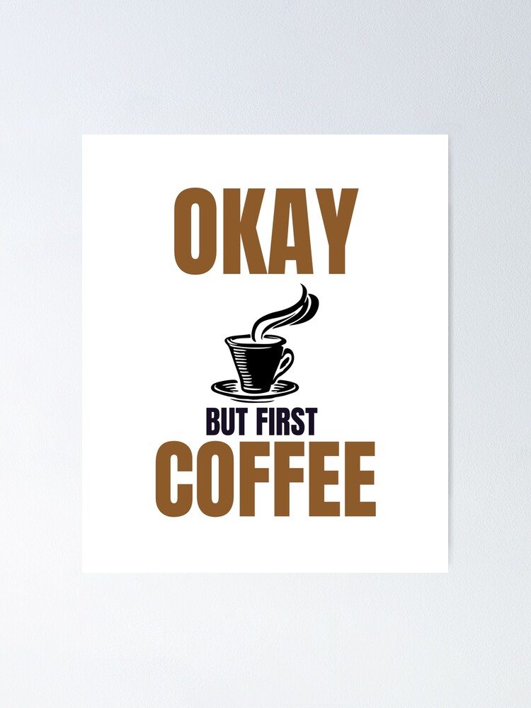 "okay but first coffee" Poster for Sale by SteepDS | Redbubble