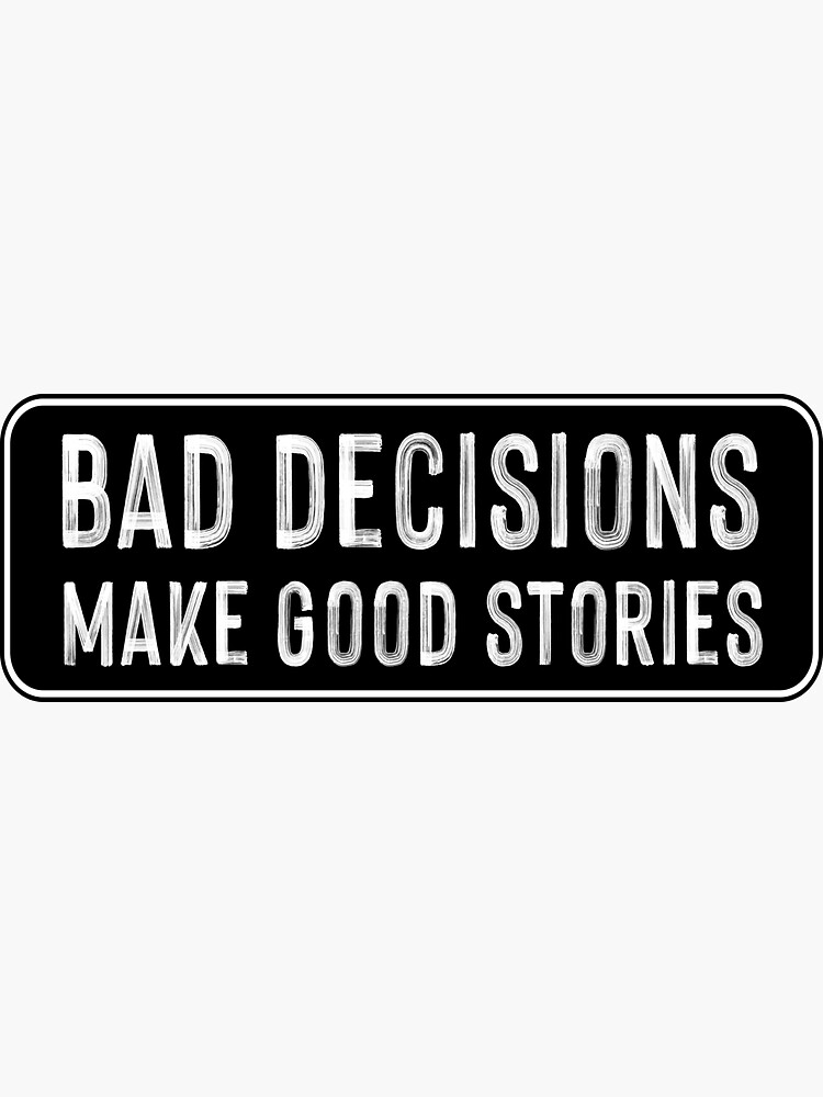 "Bad Decisions Make Good Stories " Sticker for Sale by Bikerstickers ...