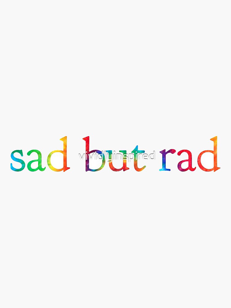 "Sad but Rad" Sticker by vividlyinspired | Redbubble