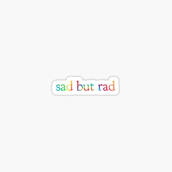 "Sad but Rad" Sticker by vividlyinspired | Redbubble