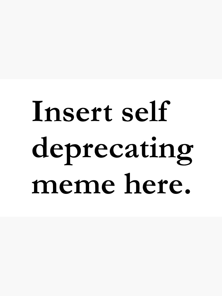 "Insert Self Deprecating Meme Here" Sticker for Sale by Bompanky ...