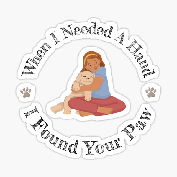 "When I Needed A Hand, I Found Your Paw Dog Quote Sticker" Sticker for ...