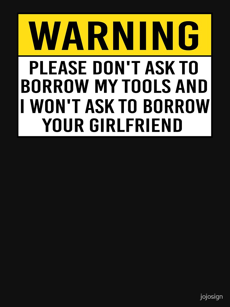 "Funny Warning sign - Don't Ask Borrow Tools, I Won't Ask Borrow ...
