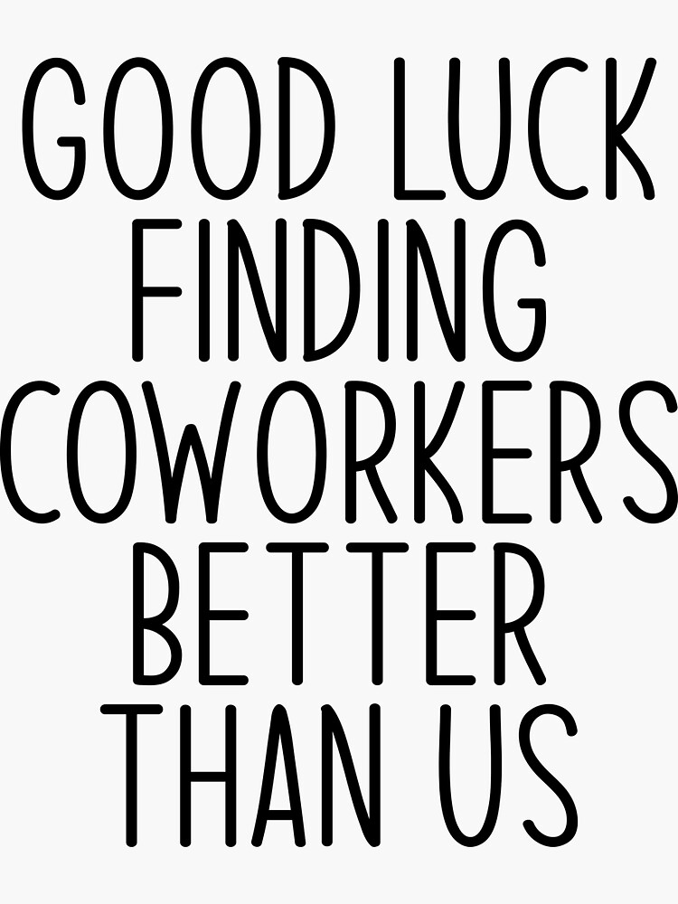 "Good Luck Finding Coworkers Better Than Us" Sticker for Sale by swika1 ...