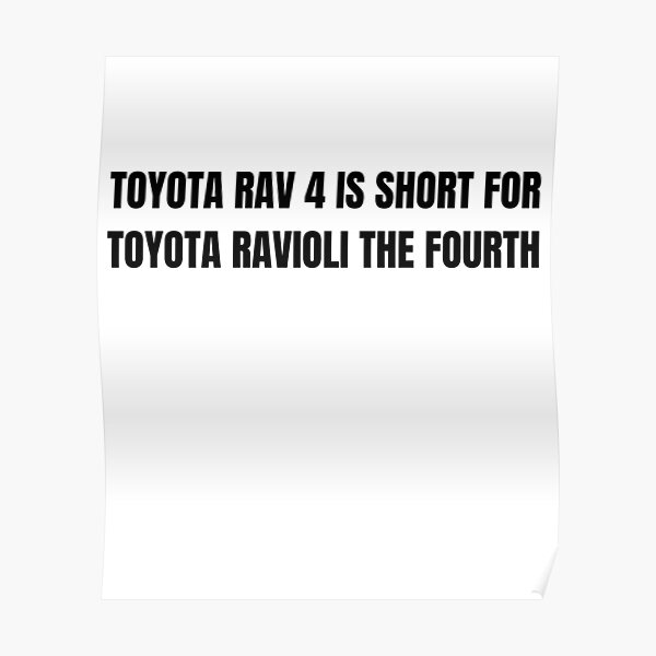 "Toyota rav 4 is short for toyota ravioli the fourth" Poster for Sale ...