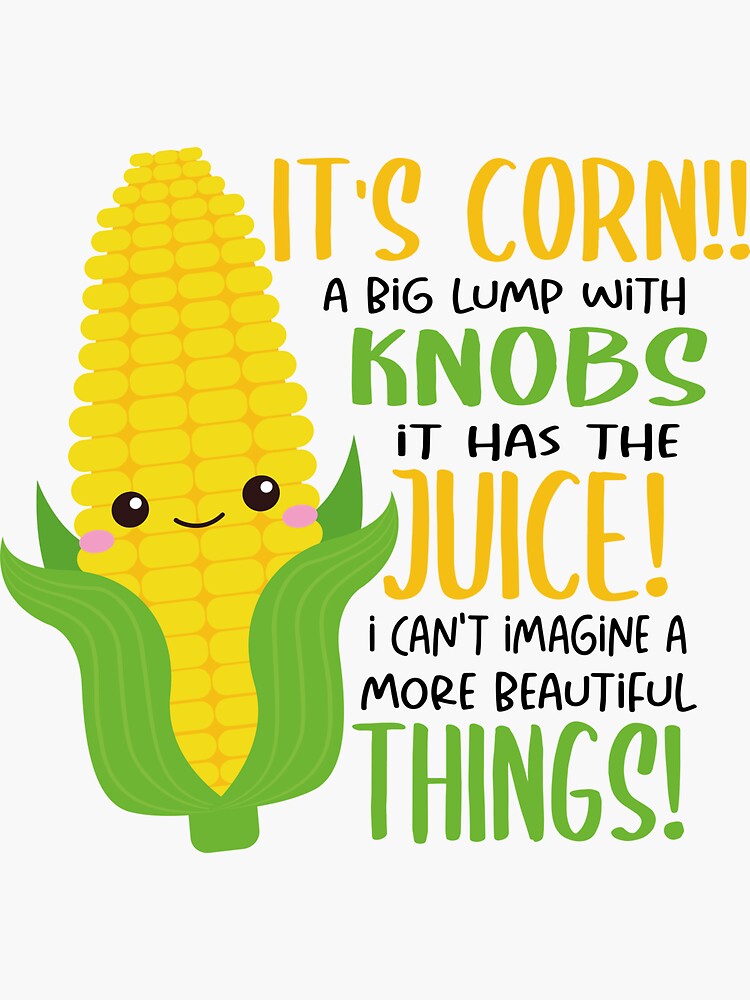 "Its CORN, A Big Lump with KNOBS, It Has Juice,It's Corn Meme Funny ...