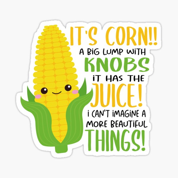 "Its CORN, A Big Lump with KNOBS, It Has Juice,It's Corn Meme Funny ...