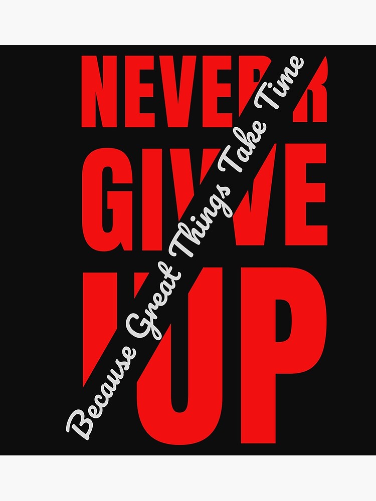 "Never Give Up Because Great Things Take Time" Poster for Sale by ...