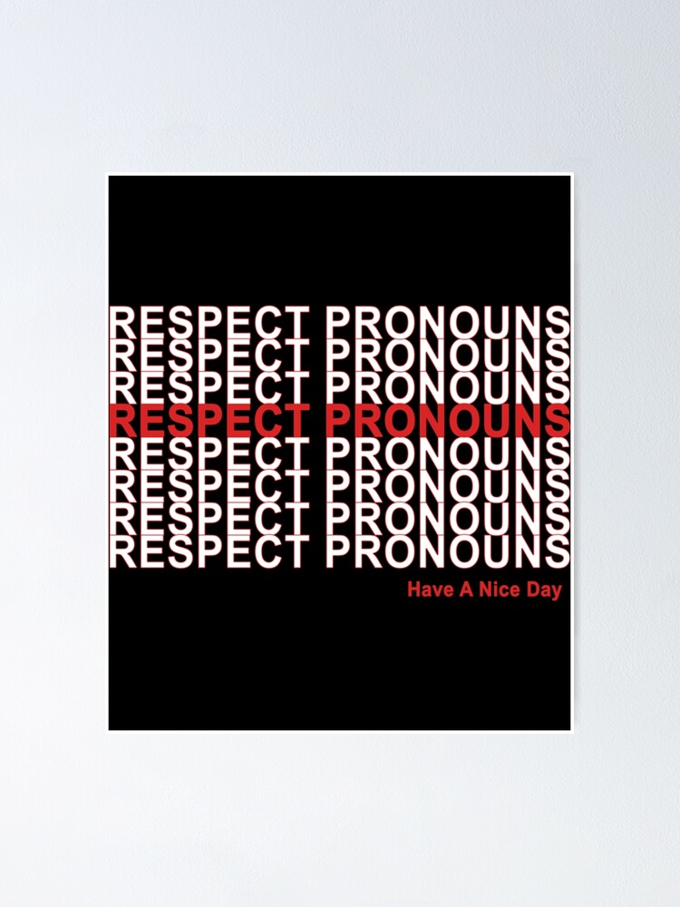 "Respect Pronouns, Have A Nice Day! " Poster for Sale by DazzleTeesU ...