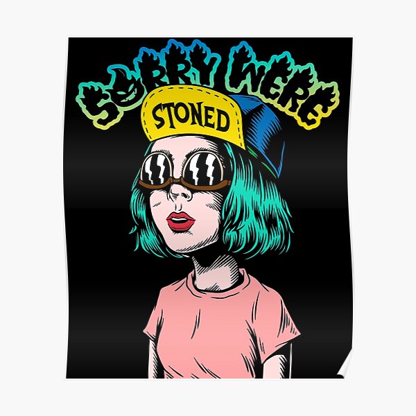 "Sorry we're stoned, cute girl" Poster for Sale by artworkbyhuman ...