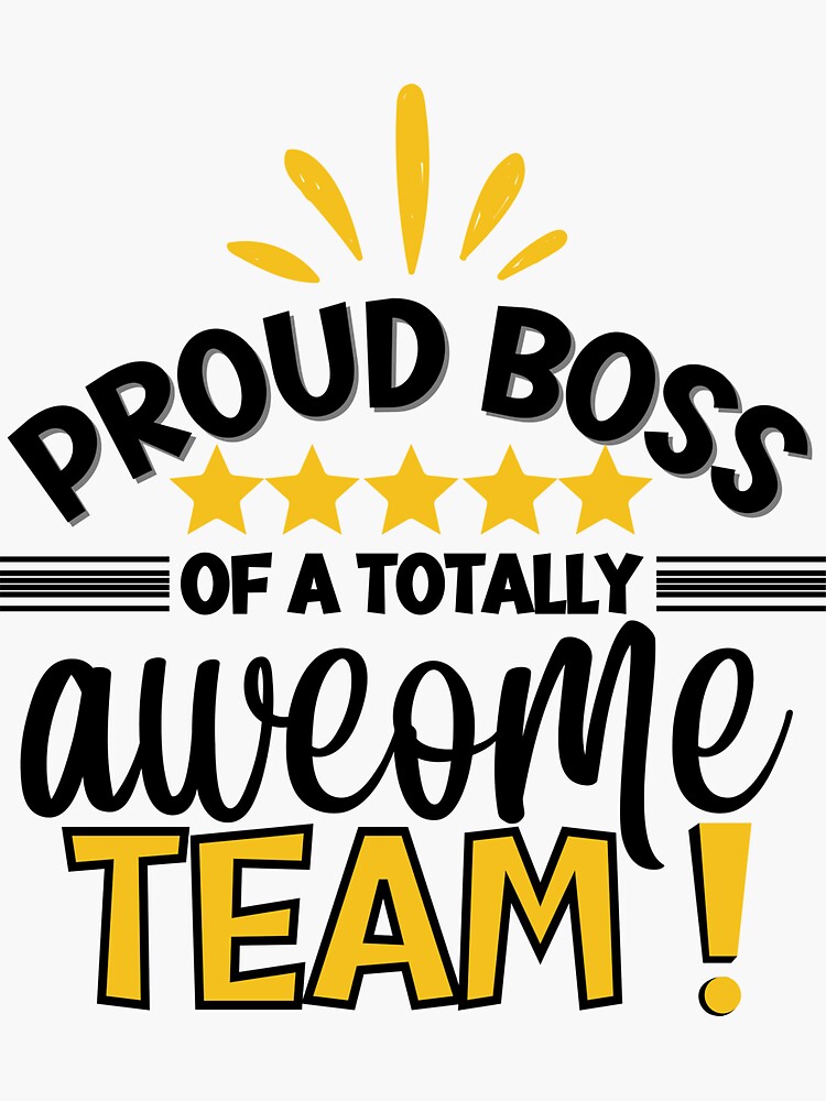 "Proud boss of a totally awesome team!" Sticker for Sale by ...