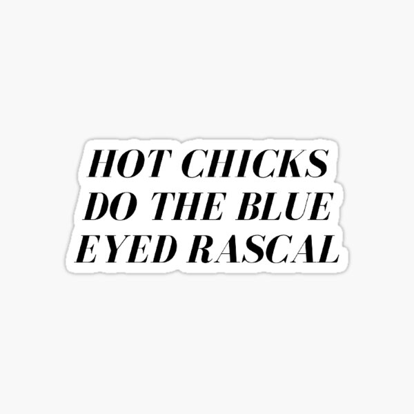 "Hot Chicks do The Blue Eyed Rascal" Sticker for Sale by Blue-Hayze ...