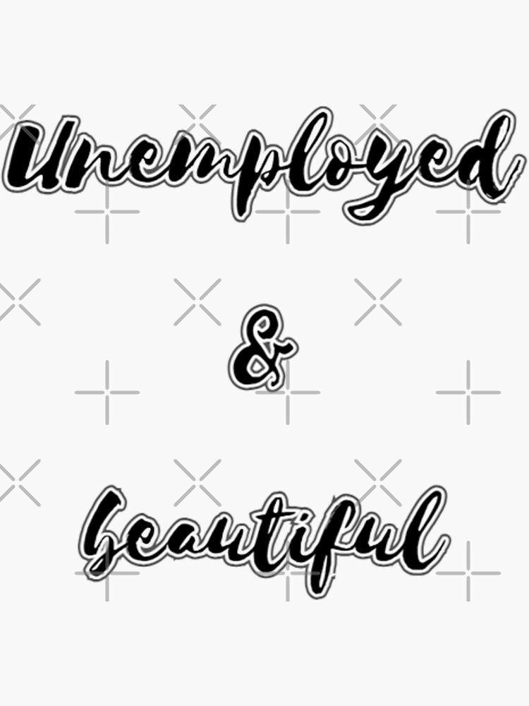 "Unemployed And Beautiful" Sticker for Sale by ibrahimsn | Redbubble