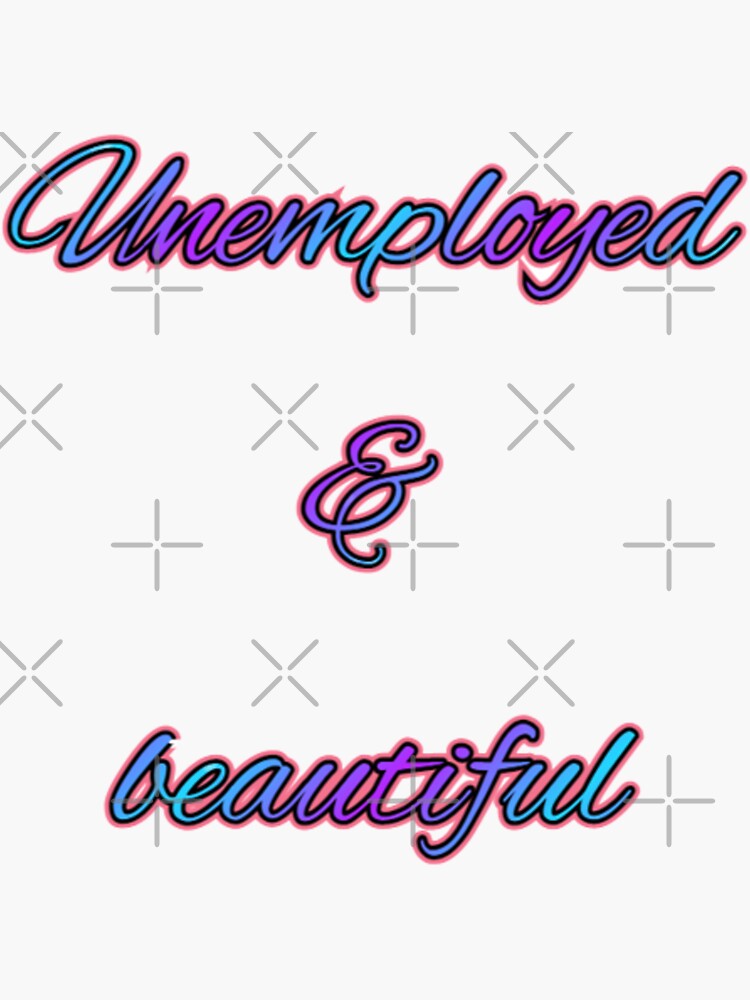 "Unemployed And Beautiful" Sticker for Sale by ibrahimsn | Redbubble