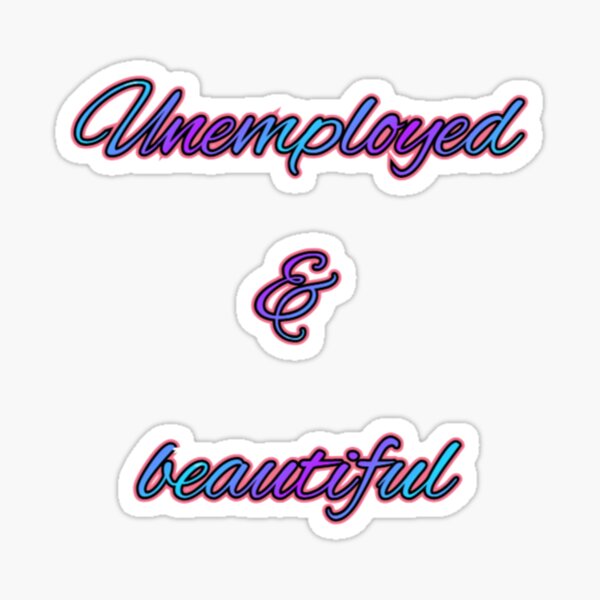 "Unemployed And Beautiful" Sticker for Sale by ibrahimsn | Redbubble