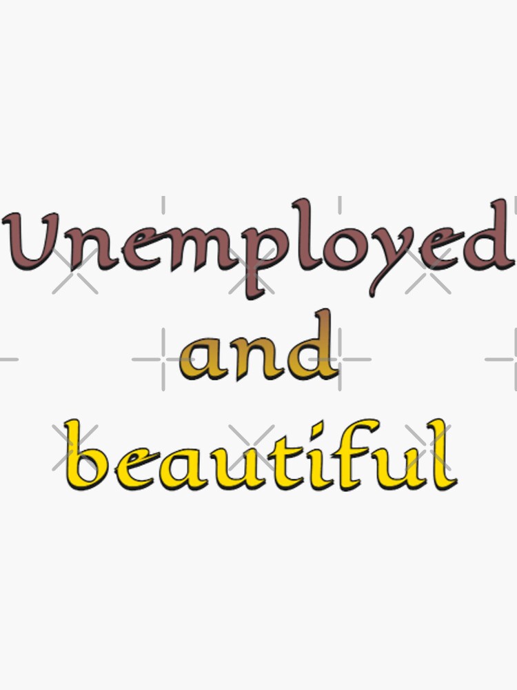 "Unemployed And Beautiful" Sticker for Sale by ibrahimsn | Redbubble