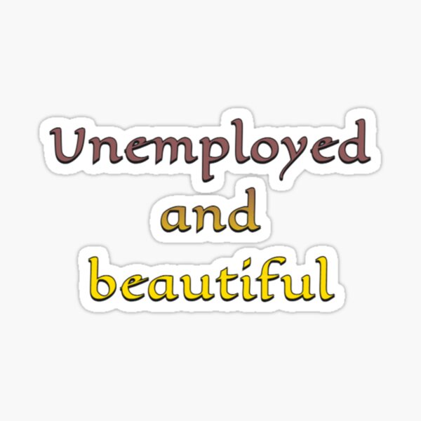 "Unemployed And Beautiful" Sticker for Sale by ibrahimsn | Redbubble