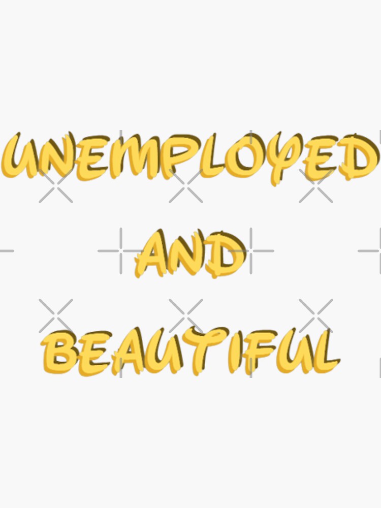 "Unemployed And Beautiful" Sticker for Sale by ibrahimsn | Redbubble