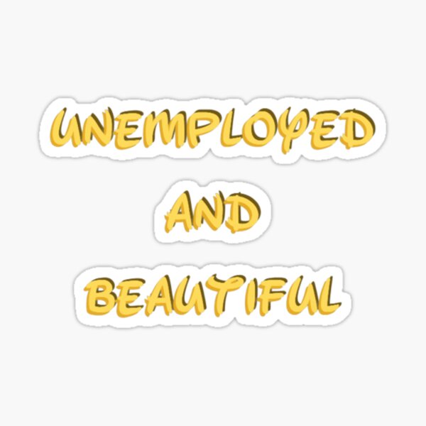 "Unemployed And Beautiful" Sticker for Sale by ibrahimsn | Redbubble