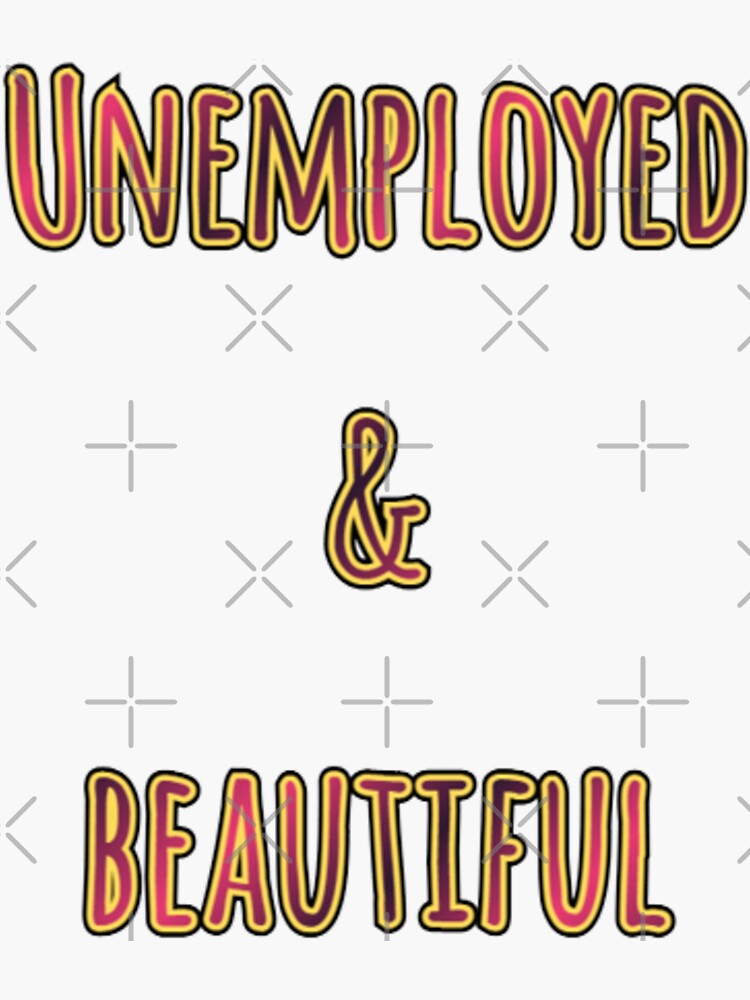 "Unemployed And Beautiful" Sticker for Sale by ibrahimsn | Redbubble