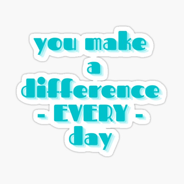 "You make a difference everyday" Sticker for Sale by GamersLands ...