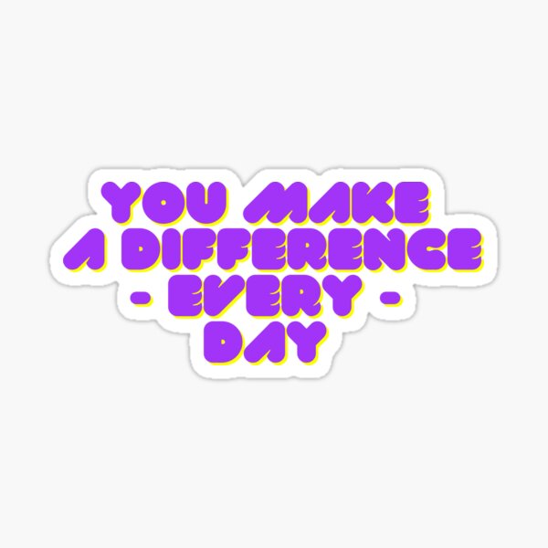 "You make a difference everyday" Sticker for Sale by GamersLands ...