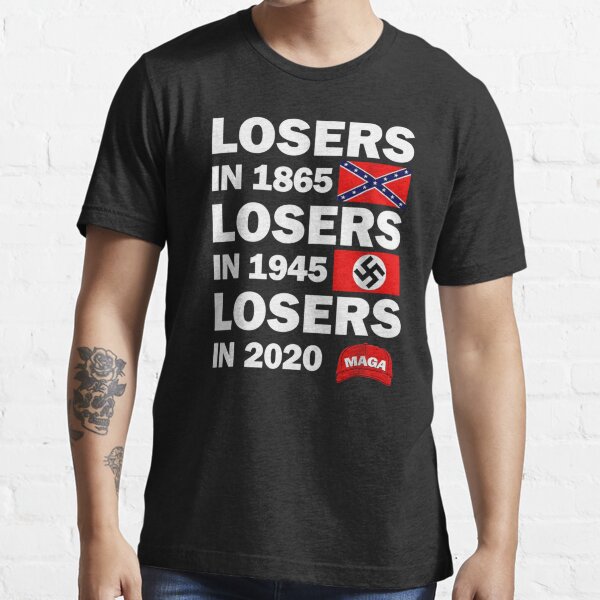"losers in 1865 losers in 1945 losers in 2020" T-shirt for Sale by ...